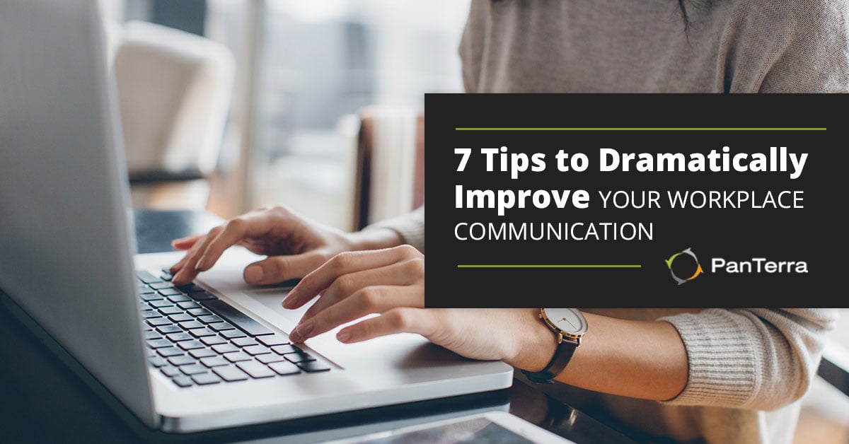 7 Tips to Dramatically Improve Your Workplace Communication